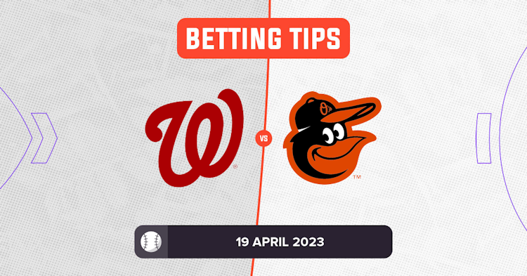 Nationals vs Orioles Prediction and MLB Betting Tips - 19 April 2023